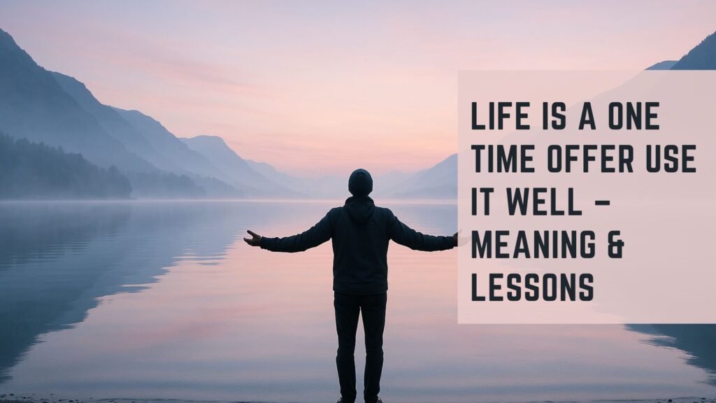 Life Is a One Time Offer Use It Well – Meaning & Lessons